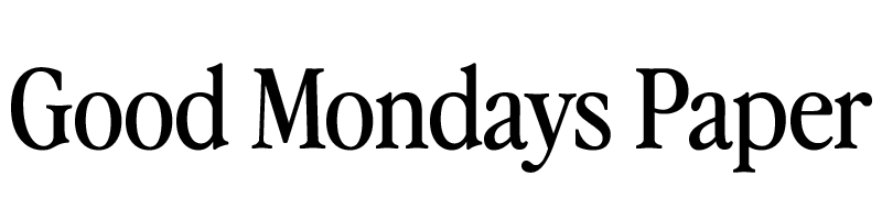 Good Mondays Paper – Good Mondays Paper